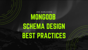 MongoDB Schema Design Best Practices - Joe Karlsson